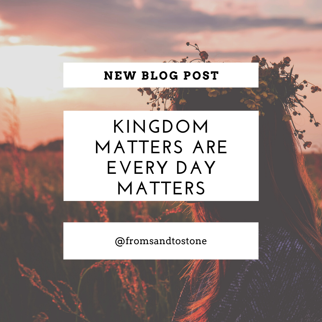 Kingdom Matters are Every Day Matters - From Sand to Stone